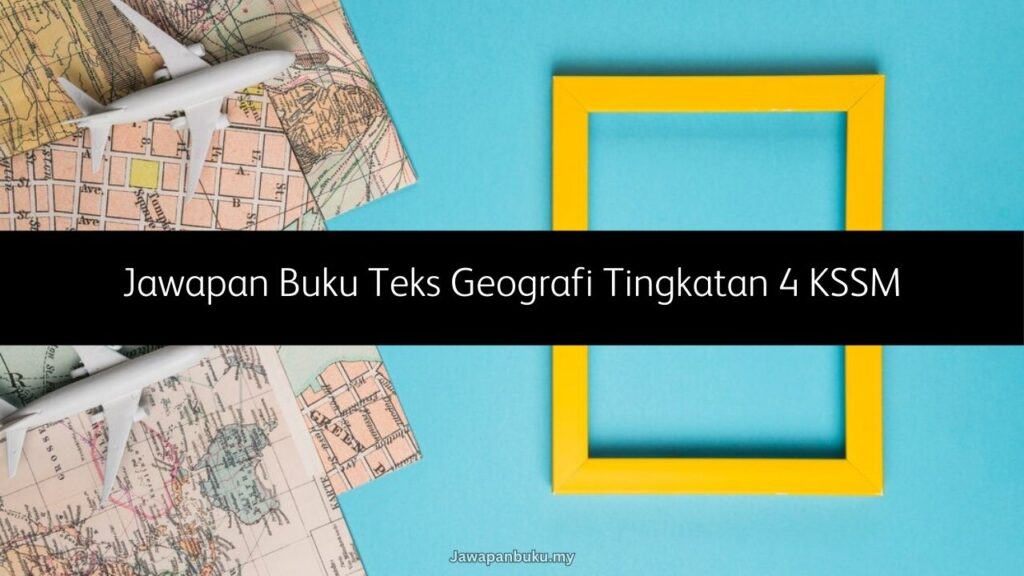 √ Jawapan Buku Teks Geografi Tingkatan 4 KSSM (PDF)